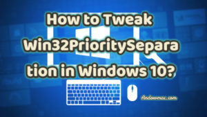 How to Tweak Win32PrioritySeparation in Windows 10? - AndowMac