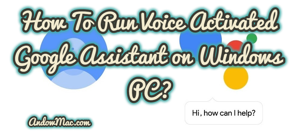 How To Run Voice Activated Google Assistant on Windows PC? - AndowMac